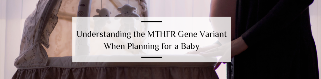 Understanding the MTHFR Gene Variant When Planning for a Baby » Yael ...